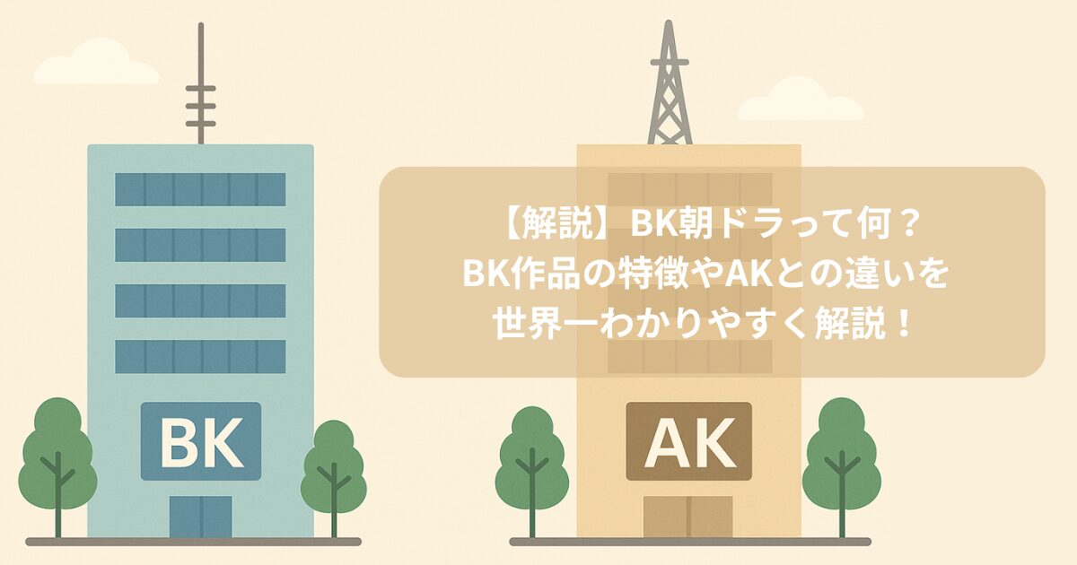 【解説】BK朝ドラって何？BK作品の特徴やAKとの違いを世界一わかりやすく解説！ | The Journal Newsroom