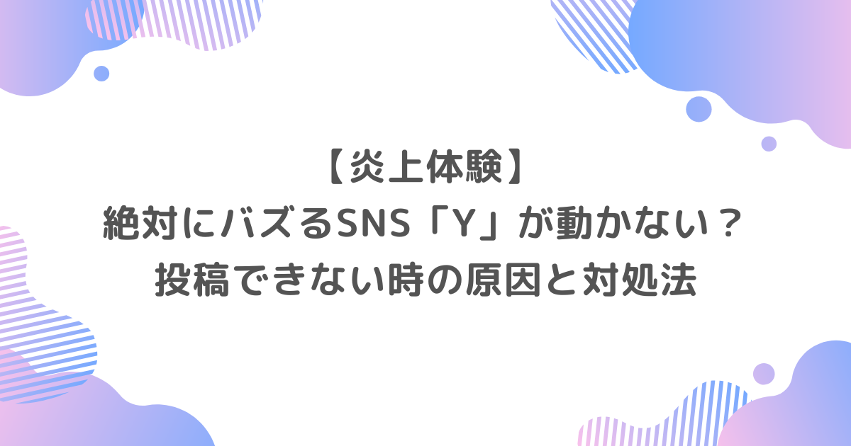 【炎上体験】絶対にバズるSNS「Y」が動かない？投稿できない時の原因と対処法 | The Journal Newsroom